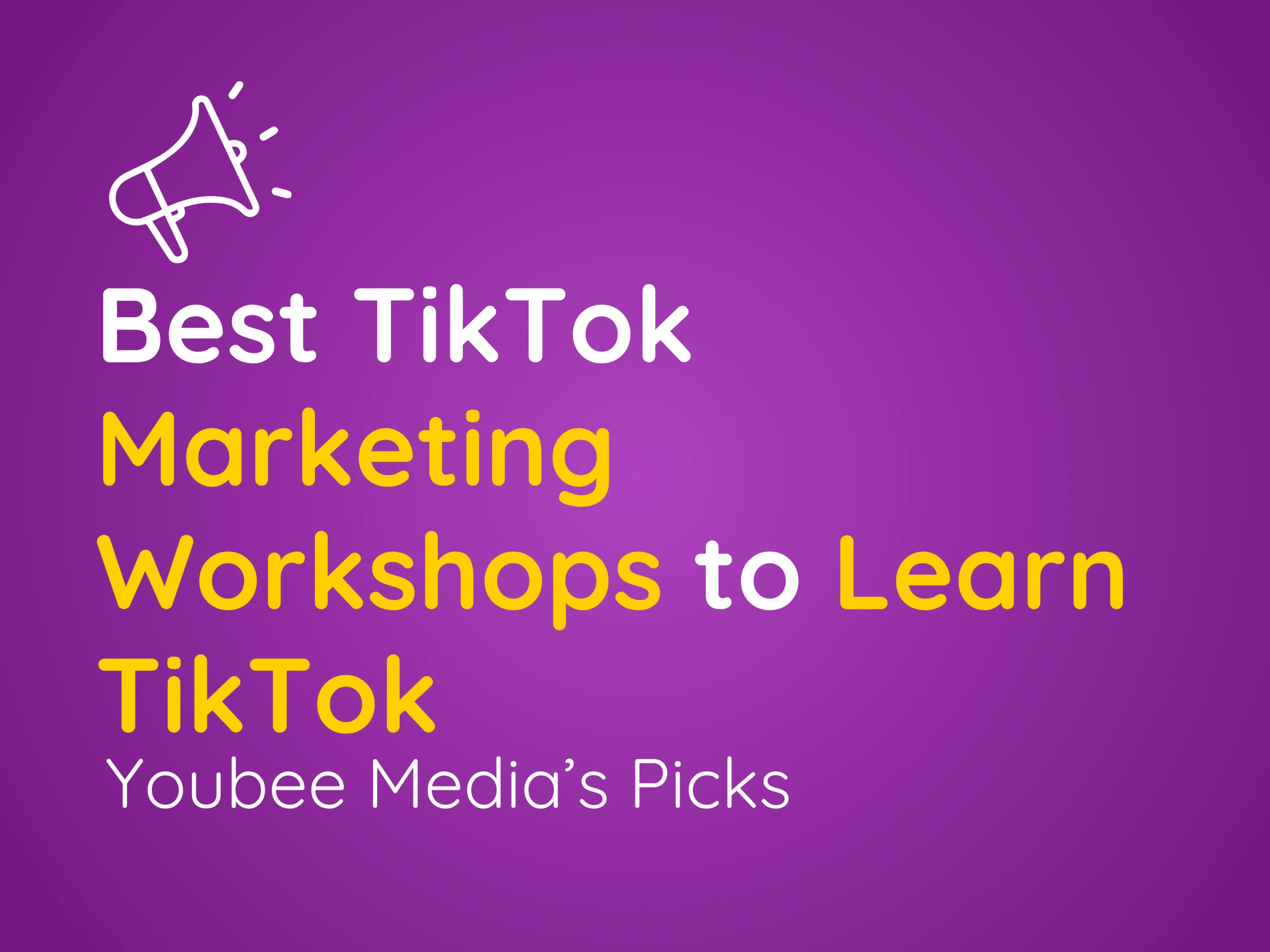 Best TikTok Marketing Workshops to Learn TikTok - Youbee Media