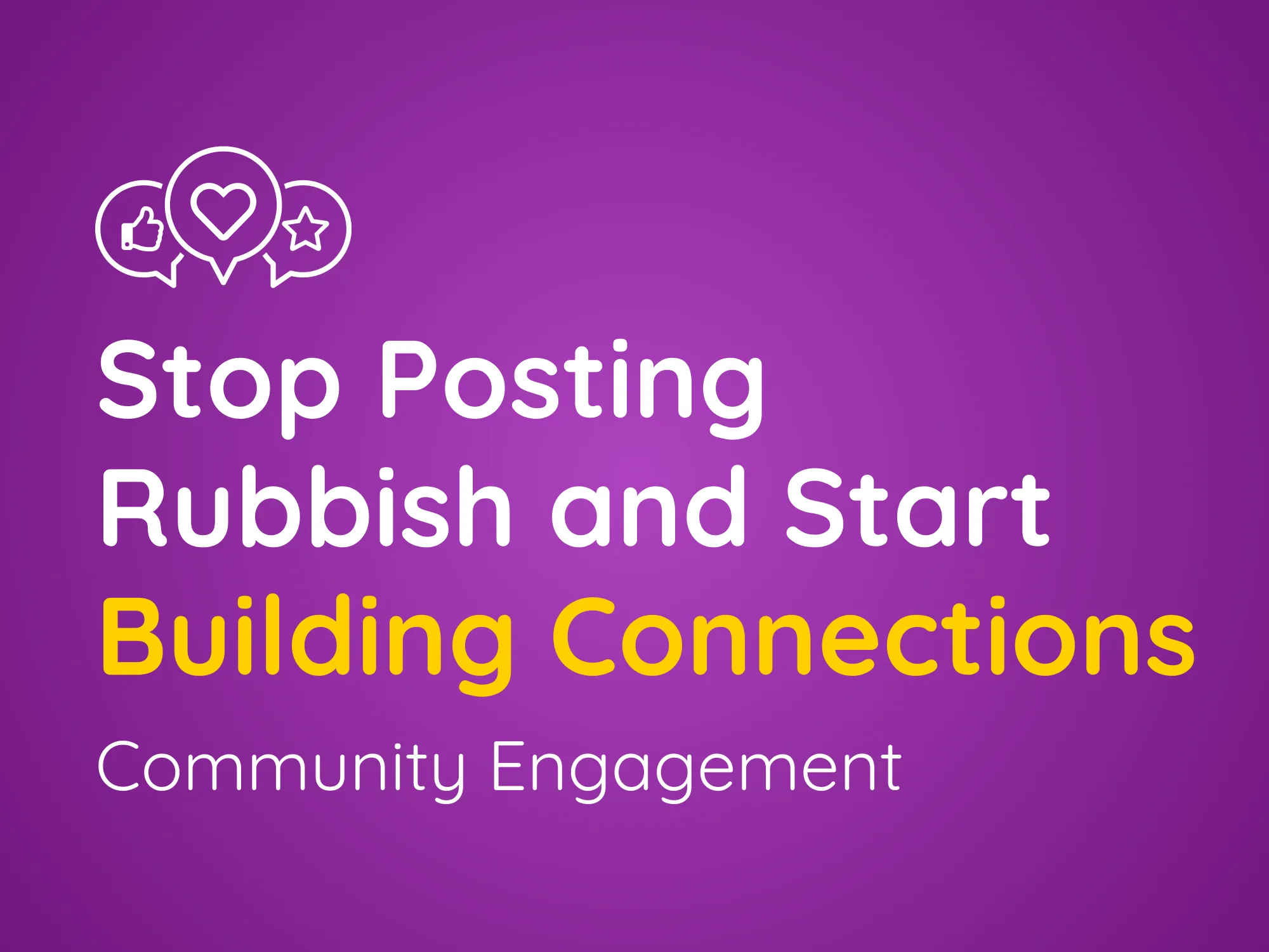 Community Engagement: Stop Posting Rubbish and Start Building ...
